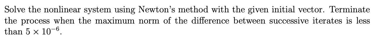 Solved Solve the nonlinear system using Newton's method with | Chegg.com