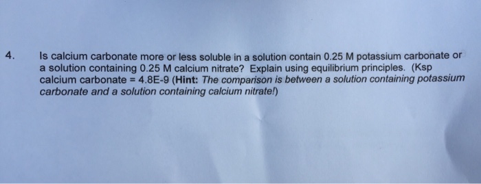 Solved 4. Is calcium carbonate more or less soluble in a | Chegg.com