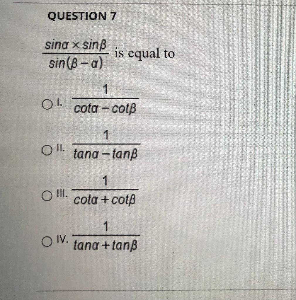 Solved QUESTION 7 sina x sinß sin (B-a) is equal to Ol. 1 | Chegg.com