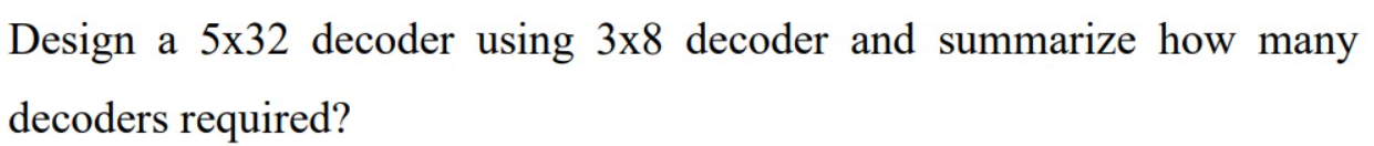 Solved Design A 5×32 Decoder Using 3×8 Decoder And Summarize 