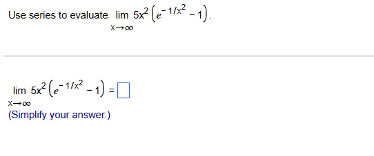 Solved Use series to evaluate limx→∞5x2(e−1/x2−1) | Chegg.com