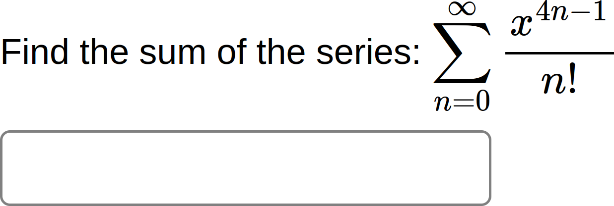 Solved Find the sum of the series: ∑n=0∞n!x4n−1 | Chegg.com