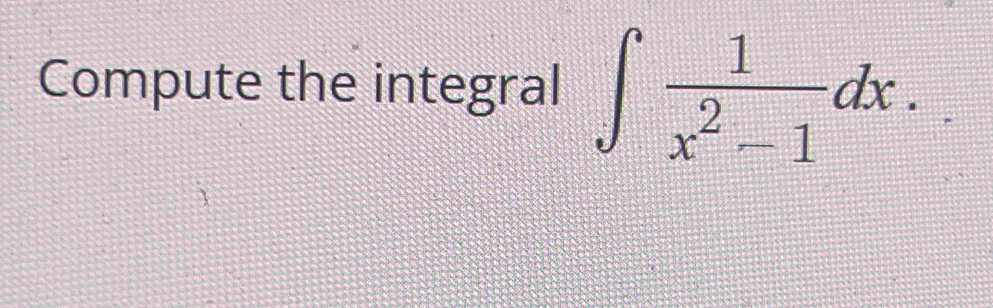 Solved Compute the integral ∫﻿﻿1x2-1dx. | Chegg.com