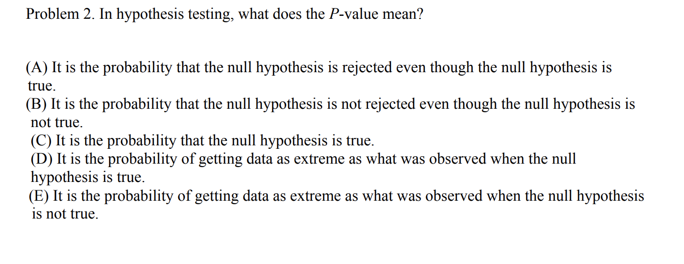 [Solved]: Problem 2. In hypothesis testing, what does the