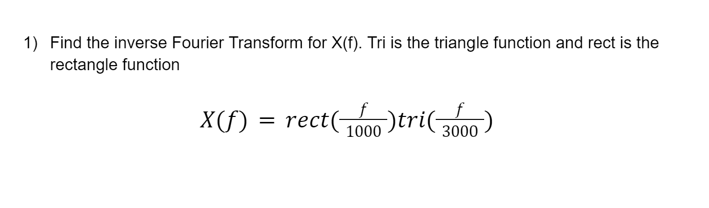 Solved 1) Find the inverse Fourier Transform for X(f). Tri | Chegg.com