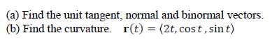 Solved (a) Find the unit tangent normal and binormal | Chegg.com