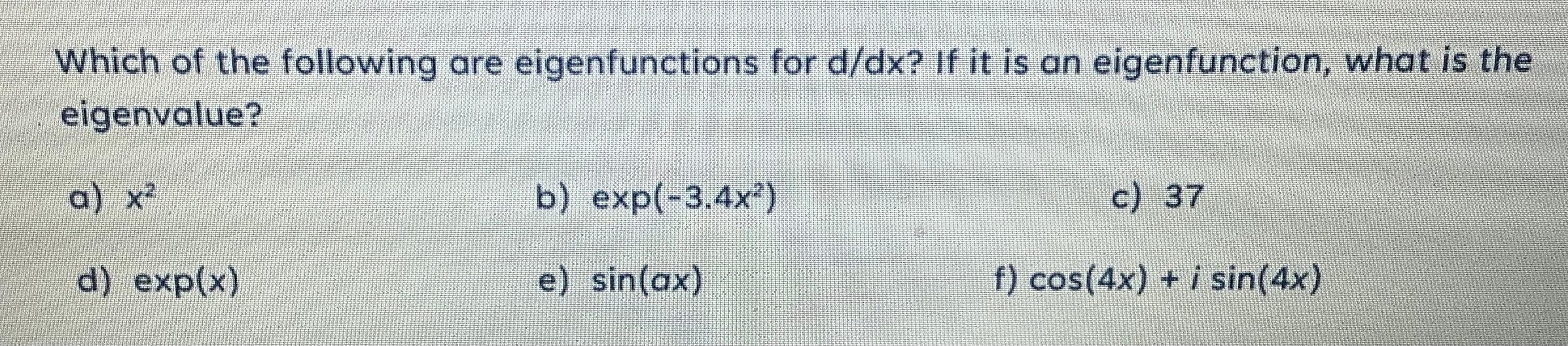 Solved Which of the following are eigenfunctions for d/dx? | Chegg.com