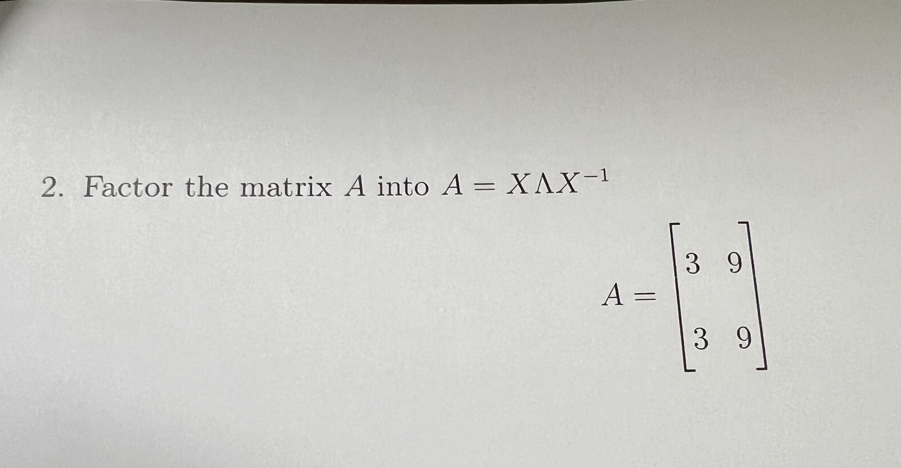 Solved 2. Factor the matrix A into A=XΛX−1 A=[3399] | Chegg.com