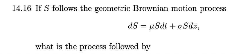 Solved 14.16 If S follows the geometric Brownian motion | Chegg.com
