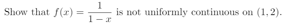 Solved Show that f(x)-is not uniformly continuous on (1,2) | Chegg.com