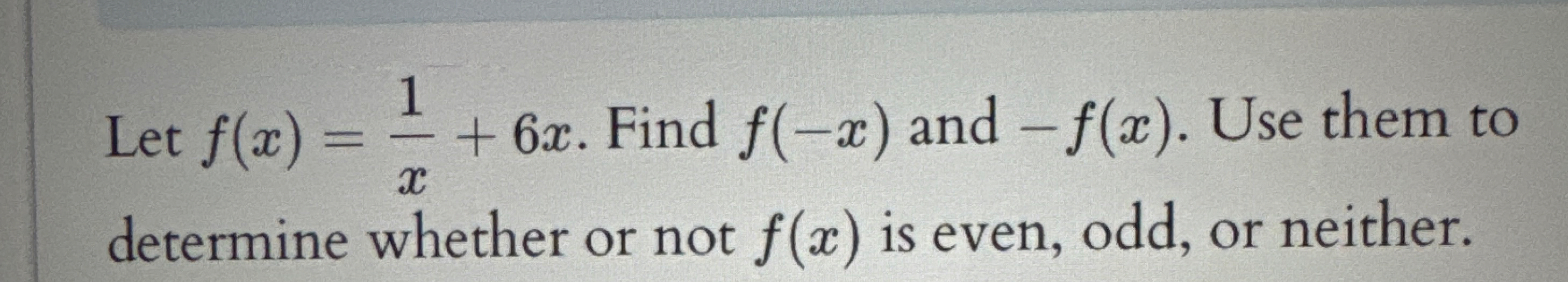 Solved Let f(x)= 1x+6x. ﻿Find f(-x) ﻿and -f(x). ﻿Use them to | Chegg.com
