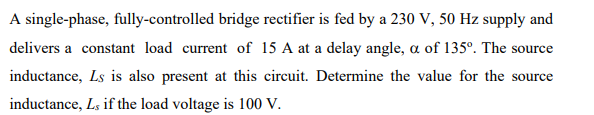 Solved A single-phase, fully-controlled bridge rectifier is | Chegg.com
