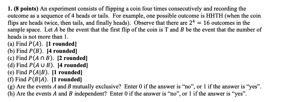 Solved 1. (8 points) An experiment consists of flipping a | Chegg.com