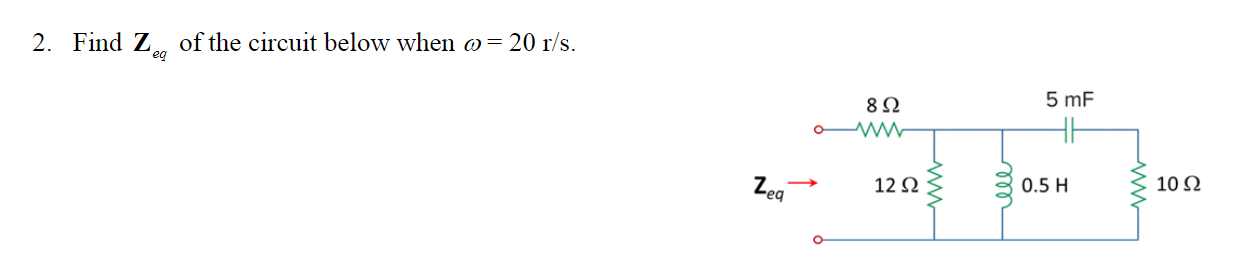 Solved 2. Find Zeq of the circuit below when ω=20r/s. | Chegg.com
