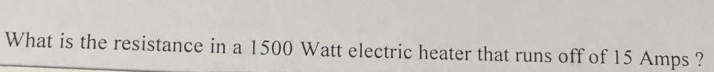 Solved What is the resistance in a 1500 Watt electric heater | Chegg.com