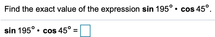 Solved Find the exact value of the expression sin 195° • cos | Chegg.com
