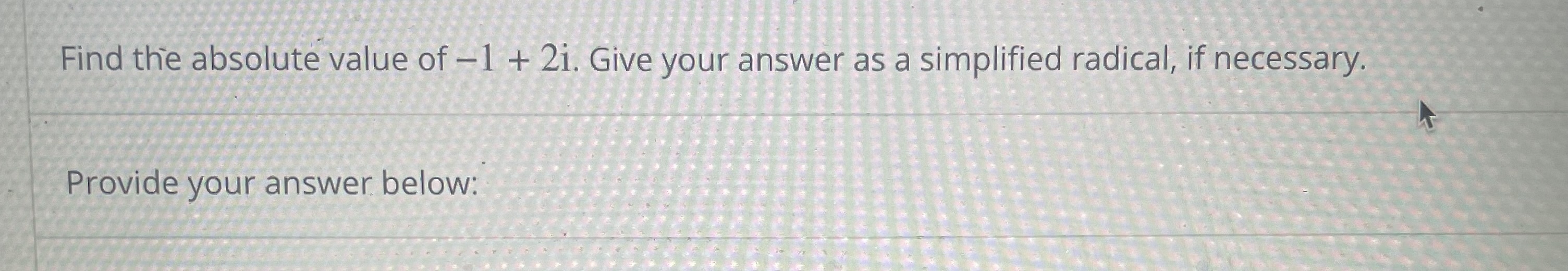 Solved Find the absolute value of −1+2i. Give your answer as | Chegg.com