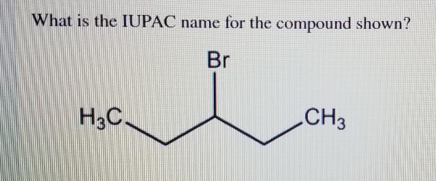 Solved What is the IUPAC name for the compound shown? Br | Chegg.com
