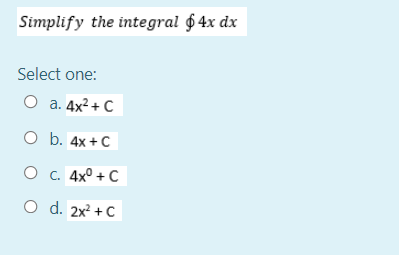 Solved Simplify the integral ∮4xdx Select one: a. 4x2+C b. | Chegg.com
