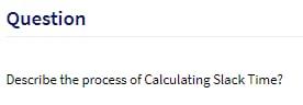Solved Question Describe the process of Calculating Slack | Chegg.com