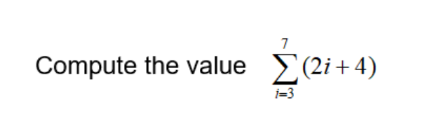 Solved 7 Compute the value Σ(2i + 4) i=3 | Chegg.com