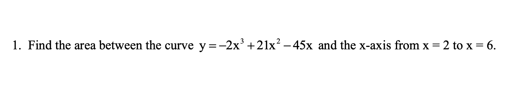 Solved 1. Find the area between the curve y=-2x +21x2 – 45x | Chegg.com