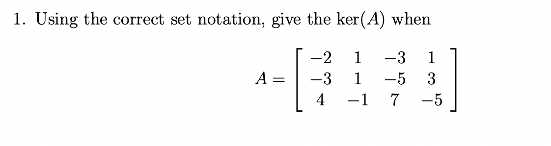 Solved 1. Using the correct set notation, give the ker(A) | Chegg.com