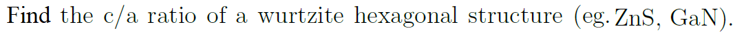 Solved Find the c/a ratio of a wurtzite hexagonal structure | Chegg.com