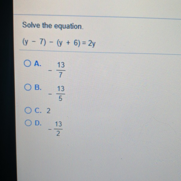 Solved Solve the equation. (y 7) - (y + 6) 2y O A. 13 7 O B. | Chegg.com