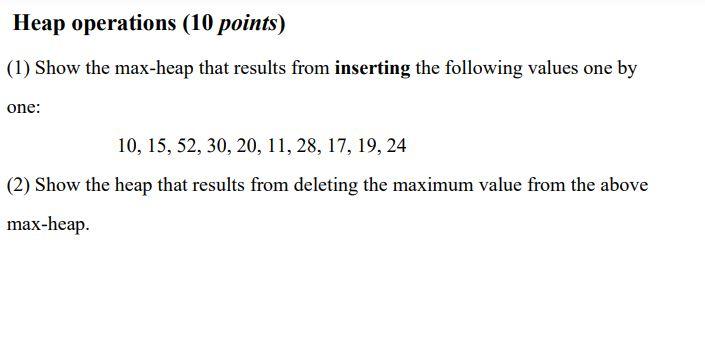 Solved Heap operations (10 points) (1) Show the max-heap | Chegg.com