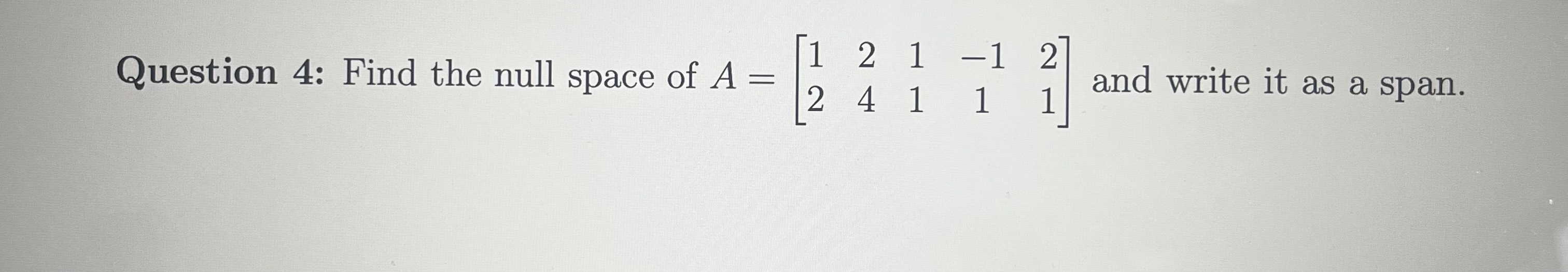 Solved Question 4: Find the null space of A=[122411−1121] | Chegg.com
