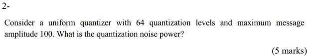 Solved 2- Consider a uniform quantizer with 64 quantization | Chegg.com