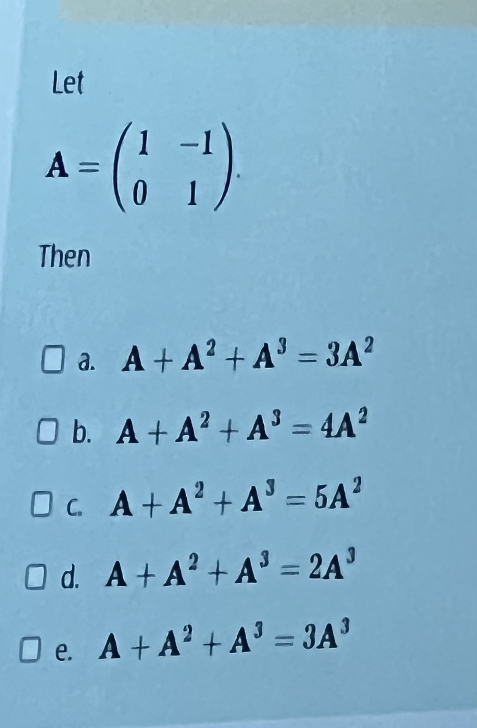 Solved LetA=([1,-1],[0,1])Thena. A+A2+A3=3A2b. A+A2+A3=4A2c. | Chegg.com
