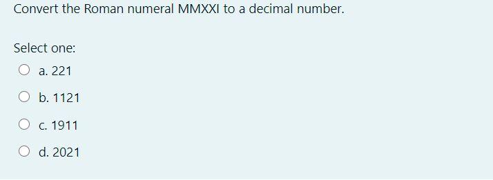 Solved Convert the Roman numeral MMXXI to a decimal number. | Chegg.com