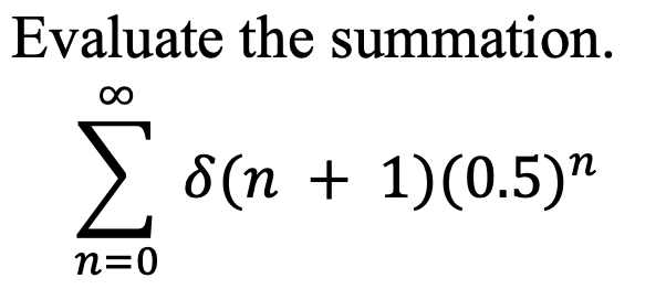Solved Evaluate the summation. ∑n=0∞δ(n+1)(0.5)n | Chegg.com