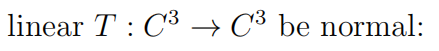 Solved linear T:03 → C3 be normal: : | Chegg.com