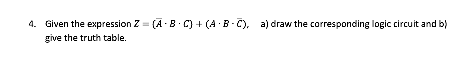 Solved 4. Given the expression Z=(Aˉ⋅B⋅C)+(A⋅B⋅Cˉ), a) draw | Chegg.com