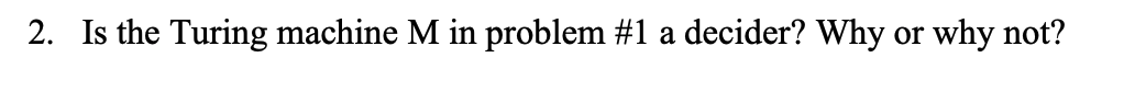Solved 2. Is the Turing machine M in problem #1 a decider? | Chegg.com