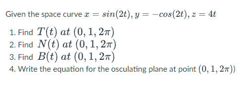 Solved Given the space curve x = sin(2t), y = cos(2t), z = | Chegg.com
