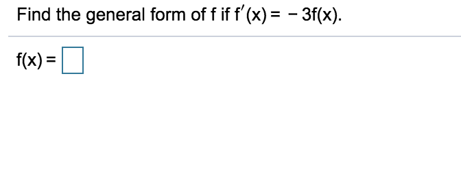 Solved Find the general form of fif f'(x) = – 3f(x). f(x) = | Chegg.com