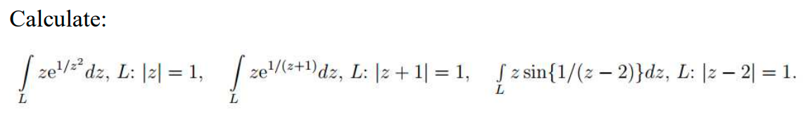 Calculate:∫L﻿ze1z2dz,L:|z|=1,∫L﻿ze1z+1dz,L:|z+1|=1,∫L | Chegg.com
