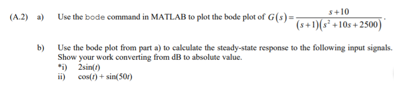 Solved s 10 (s+1)(s2+10s+2500) Use the bode command in | Chegg.com