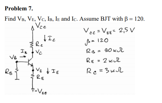 Solved Problem 7,. Find VB, VE, Vc, IB, IE and ic. Assume | Chegg.com