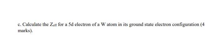 Solved c. Calculate the Zeff for a 5d electron of a Watom in | Chegg.com