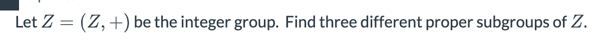 Solved Let Z=(Z,+) be the integer group. Find three | Chegg.com