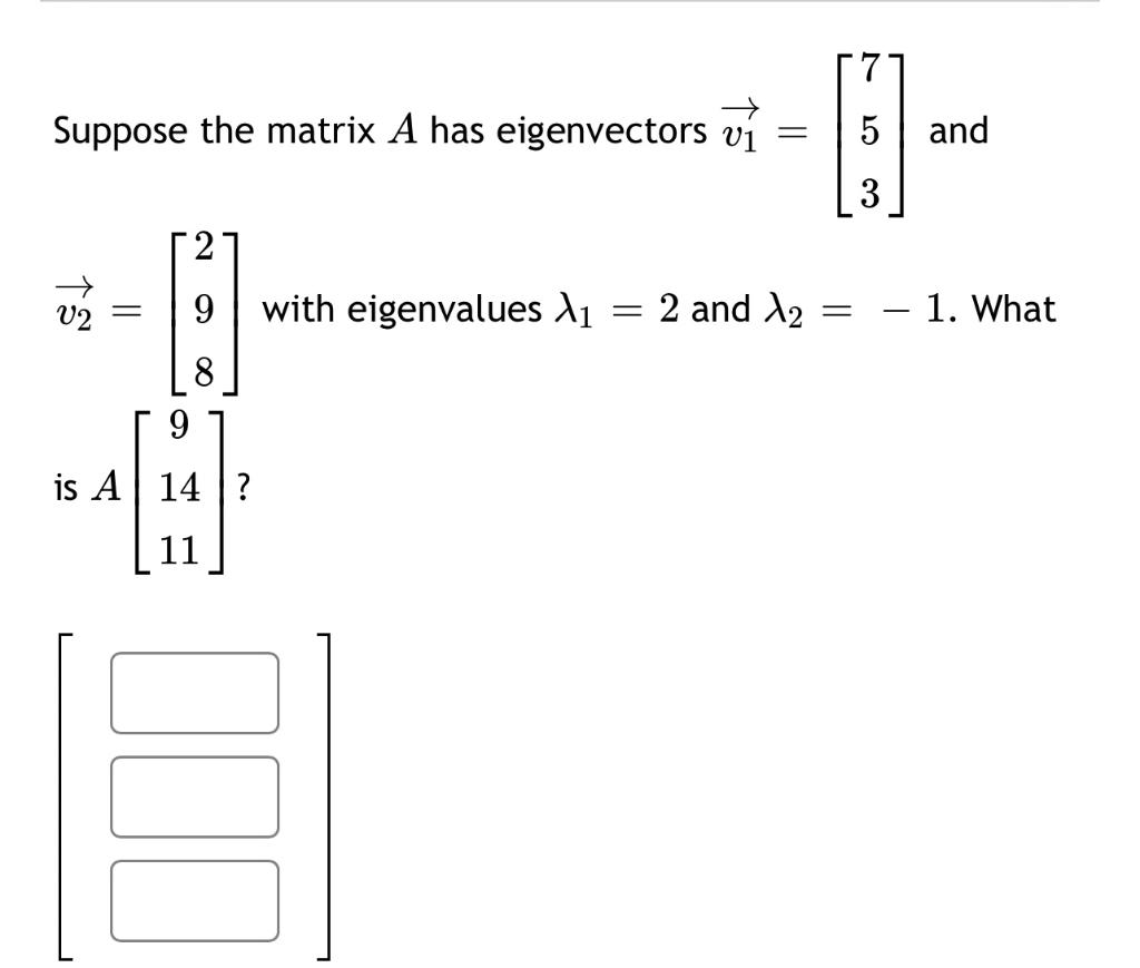 Solved Suppose the matrix A has eigenvectors v1=⎣⎡753⎦⎤ and | Chegg.com