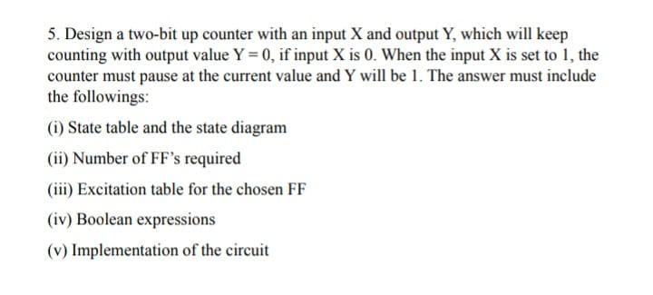 Solved 5. Design a two-bit up counter with an input X and | Chegg.com