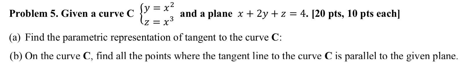 Solved Problem 5. Given a curve C{y=x2z=x3 and a plane | Chegg.com