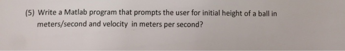 Solved Write a Matlab program that prompts the user for | Chegg.com