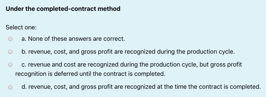 Solved Under the completed-contract method Select one: O a. | Chegg.com